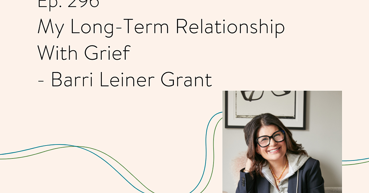 My Long-Term Relationship With Grief - Barri Leiner Grant & The…