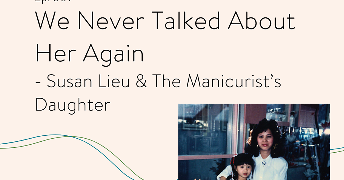 "We Never Talked About Her Again" - Susan Lieu & The Manicurist's…