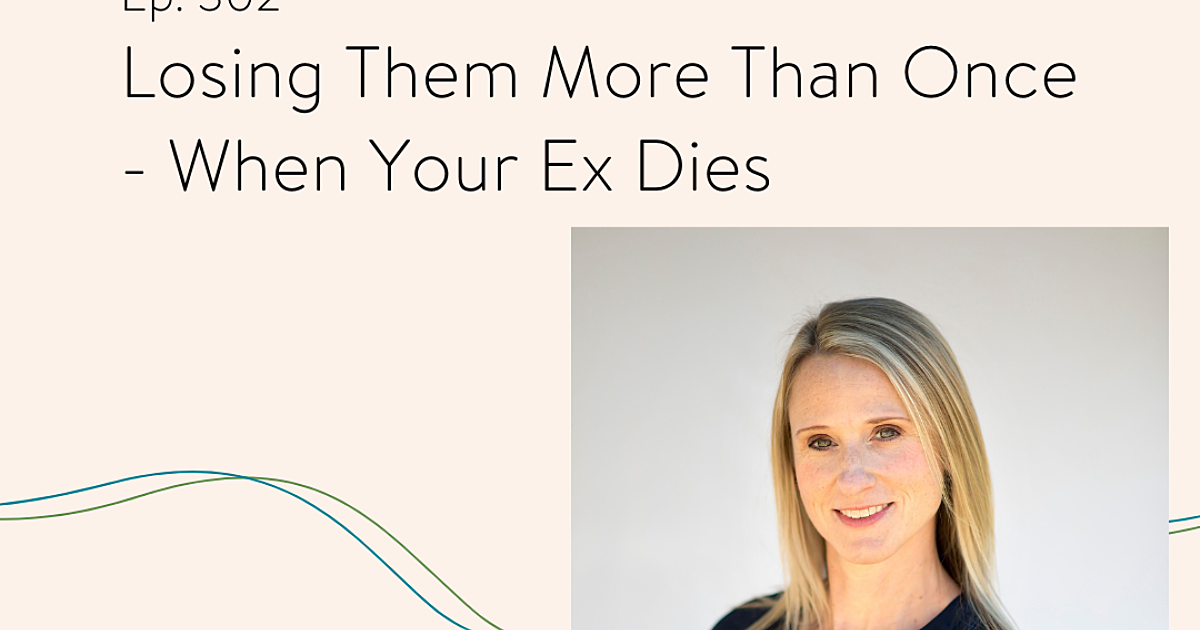 Losing Them More Than Once - When Your Ex Dies