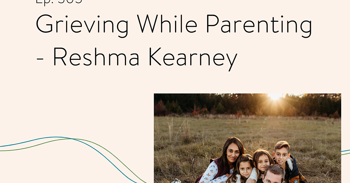 Grieving While Parenting - Reshma Kearney