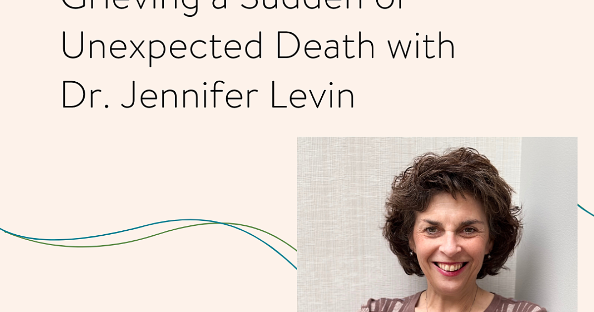 Grieving A Sudden Or Unexpected Death With Dr. Jennifer Levin